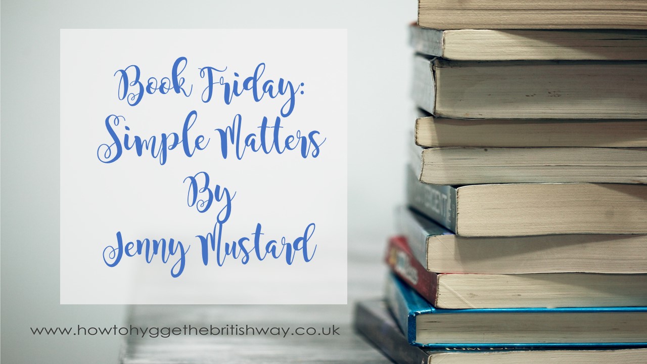 Book Friday: Simple Matters by Jenny Mustard – How to Hygge the British Way